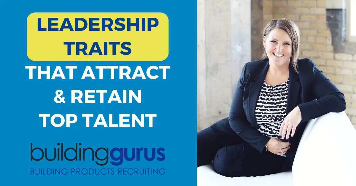 Leadership Traits That Attract and Retain Top Talent - Building Gurus